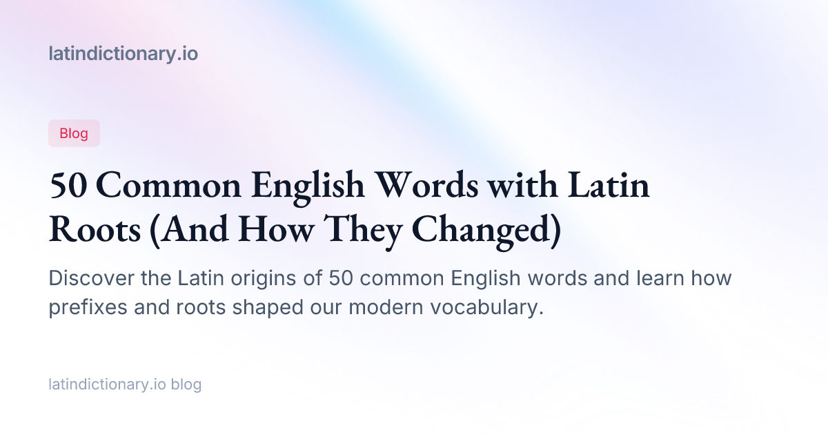 50 Common English Words with Latin Roots (And How They Changed)